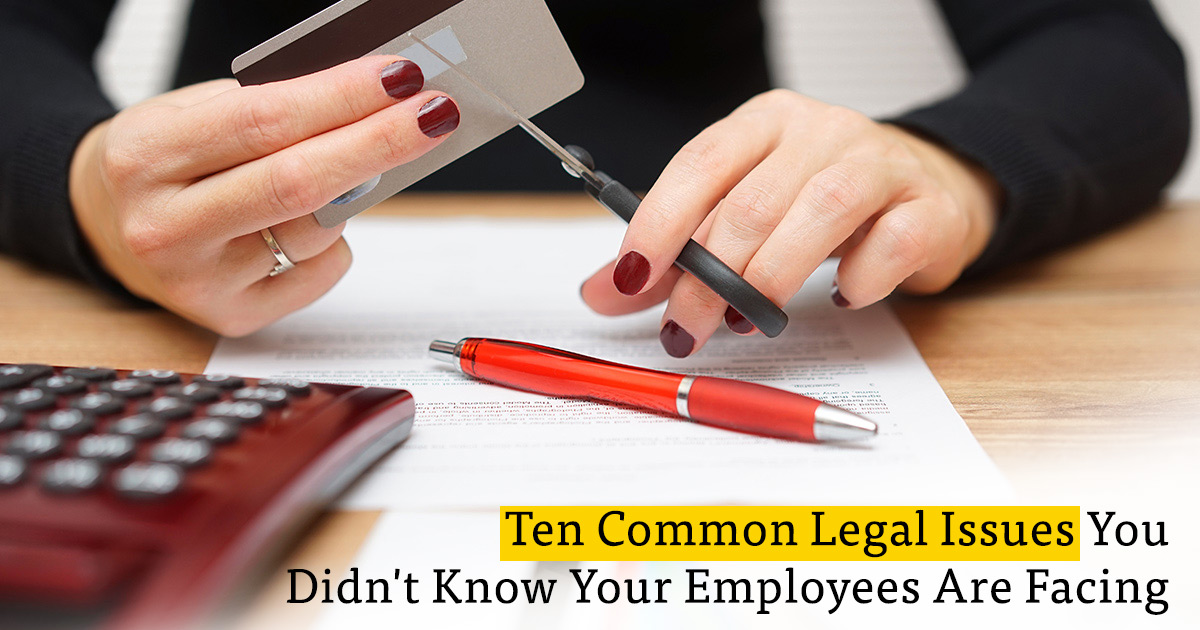 See What the Top 10 Most Common Legal Issues Your Employees Face See What the Top 10 Most Common Legal Issues Your Employees Face